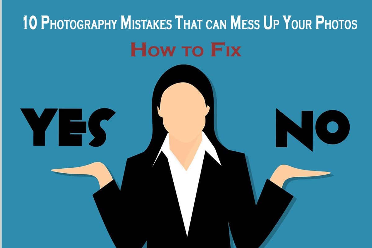 10 Photography Mistakes That can Mess Up Your Photos